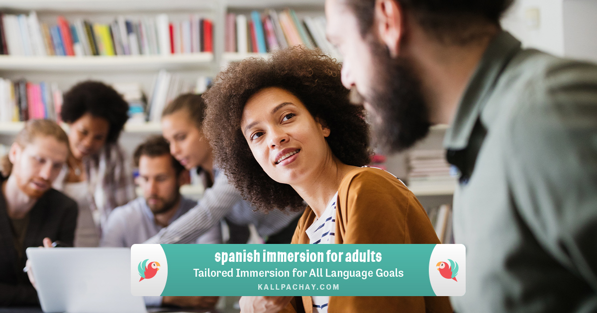 Spanish Immersion for Adults | Kallpachay Spanish Immersion, Classes ...