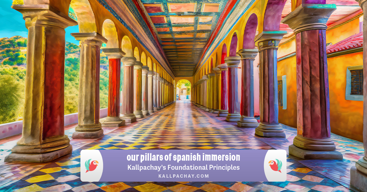 Our Pillars of Spanish Immersion | Kallpachay Spanish Immersion ...